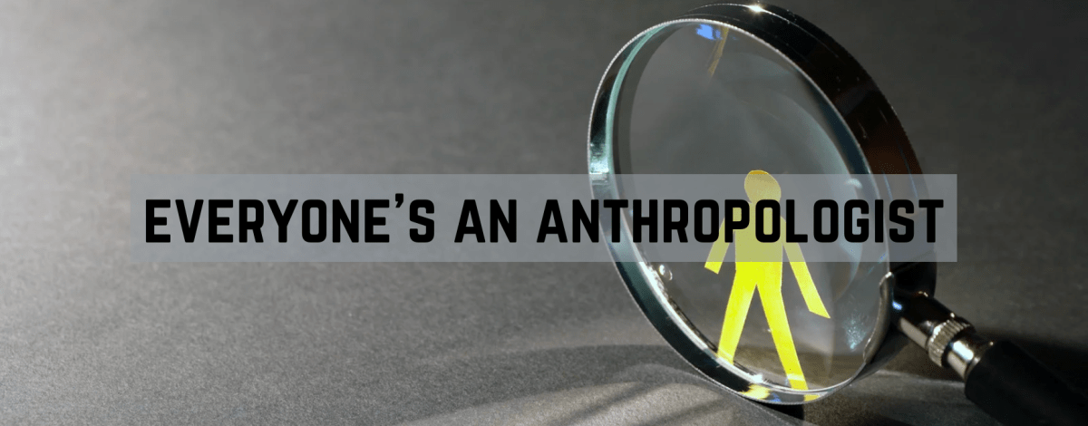 Everyone’s an Anthropologist – Kathairo Solutions